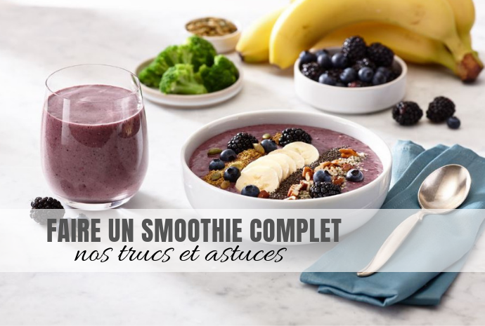 COMMENT FAIRE UN SMOOTHIE COMPLET, NOS TRUCS ET ASTUCES